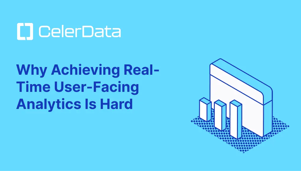 Why Achieving Real Time User Facing Analytics Is Hard Celerdata